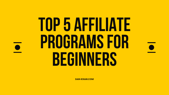 Top 5 Best Affiliate Programs For Beginners - Dan Khan